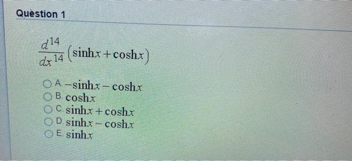 Solved Question 1 d14 (sinhx+coshx) O A-sinhx-coshx OB.coshx | Chegg.com