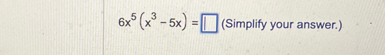 Solved 6x5(x3-5x)=, (Simplify your answer.) | Chegg.com