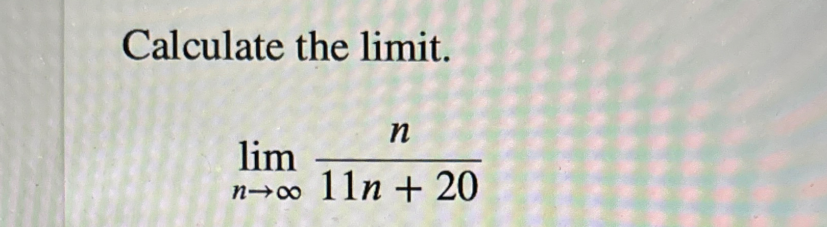 Solved Calculate the limit.limn→∞n11n+20 | Chegg.com