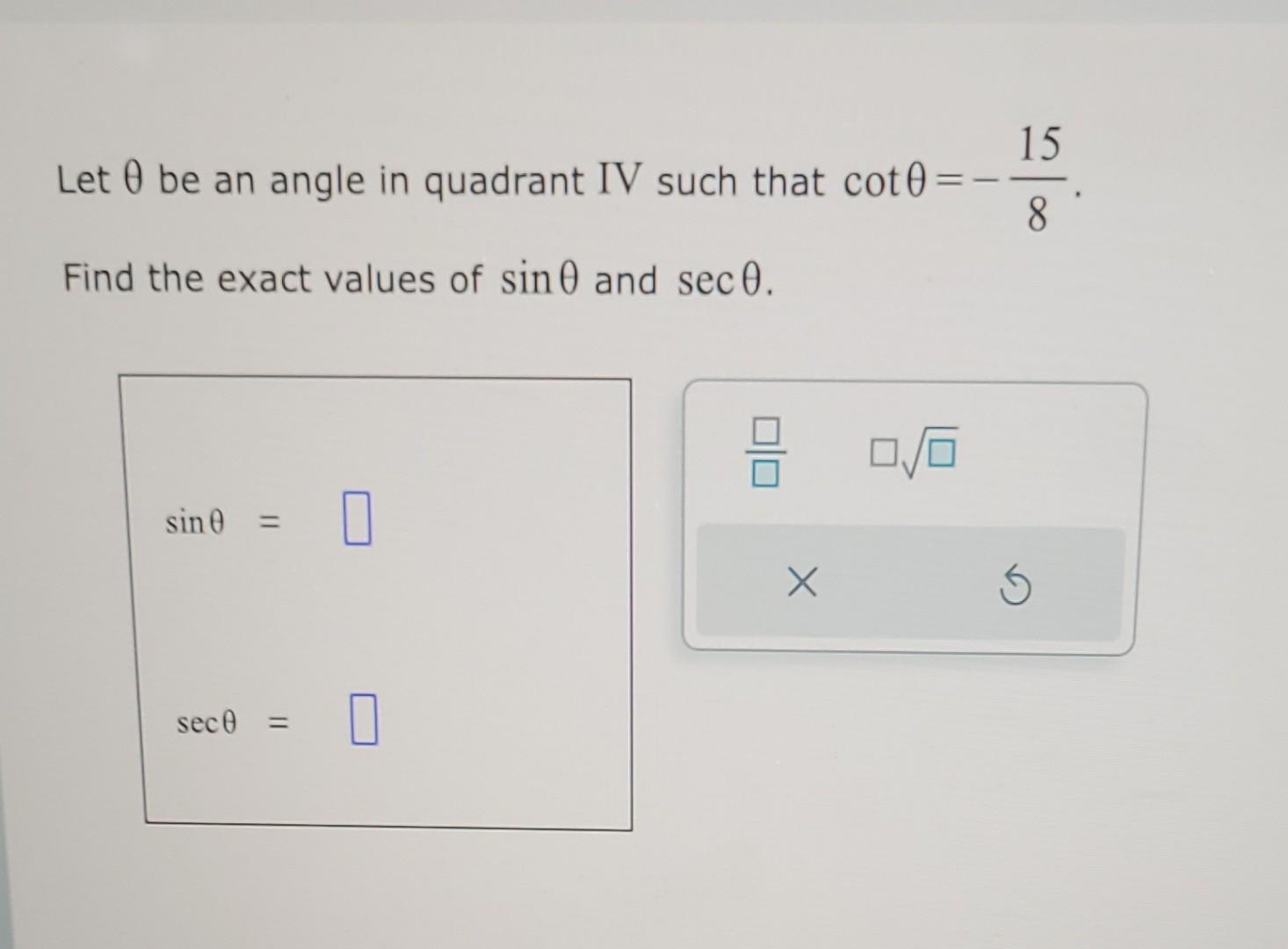 Solved Let θ be an angle in quadrant IV such that cotθ=−815. | Chegg.com