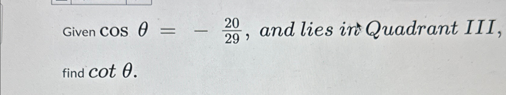 Solved Given cosθ=-2029, ﻿and lies in Quadrant III, find | Chegg.com