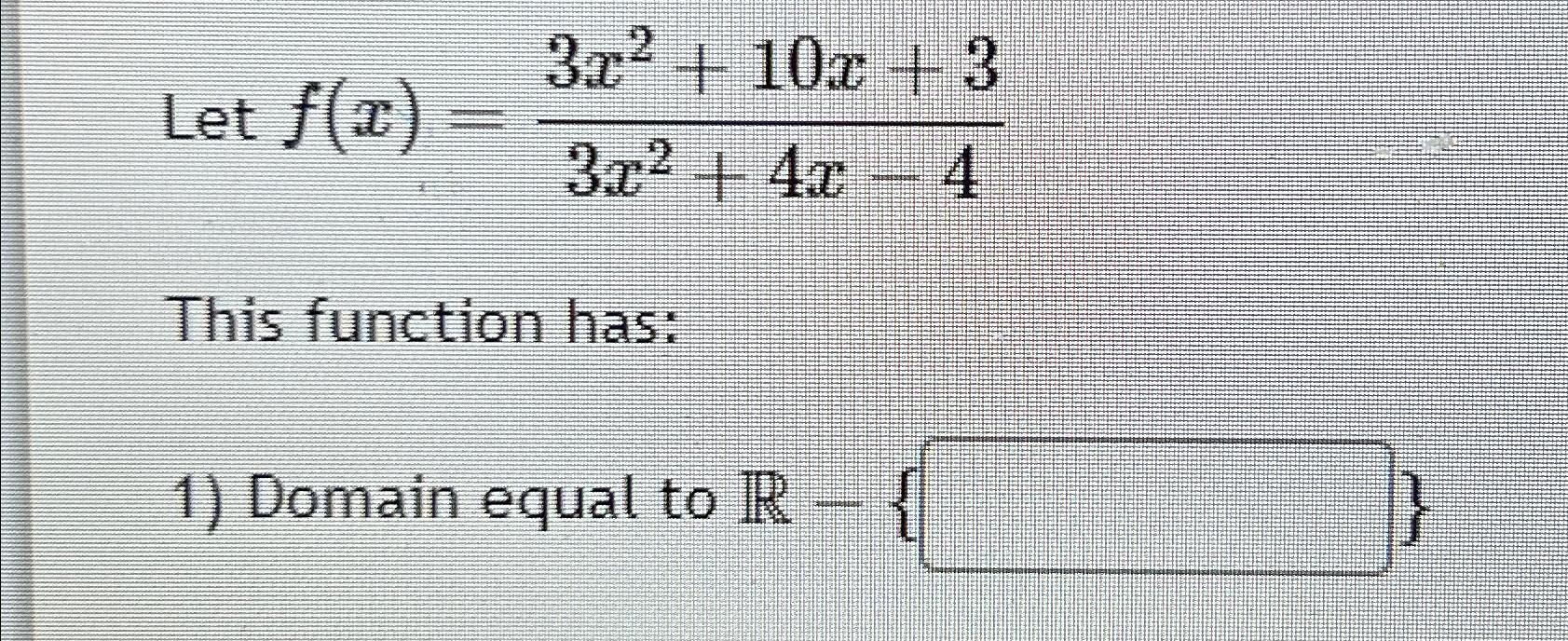 Solved Let f(x)=3x2+10x+33x2+4x-4This function has:Domain | Chegg.com