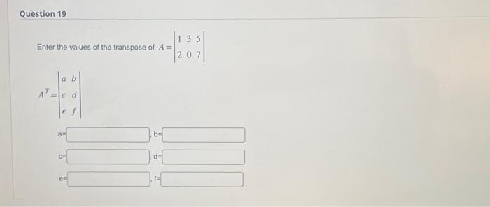Solved Question 19 Enter the values of the transpose of A= a | Chegg.com