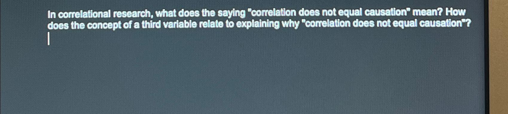 Solved In correlational research, what does the saying | Chegg.com