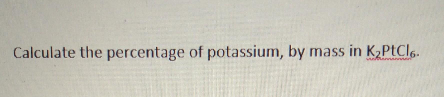 Solved Calculate the percentage of potassium, by mass in | Chegg.com