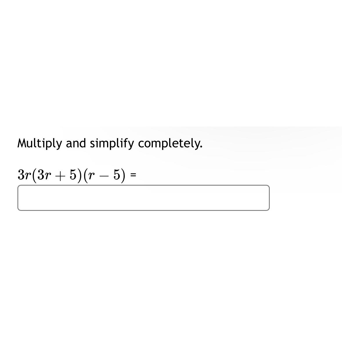 Solved Multiply and simplify completely.3r(3r+5)(r-5)= | Chegg.com