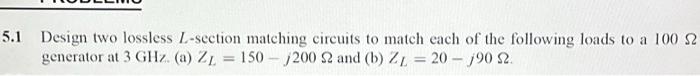 Solved Design two lossless L-section matching circuits to | Chegg.com
