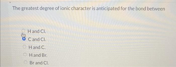 Solved The greatest degree of ionic character is anticipated | Chegg.com