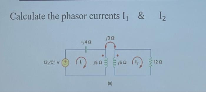 Solved Calculate the phasor currents I1&I2 | Chegg.com
