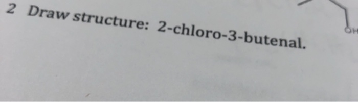 Solved 2 Draw structure: 2-chloro-3-butenal. | Chegg.com