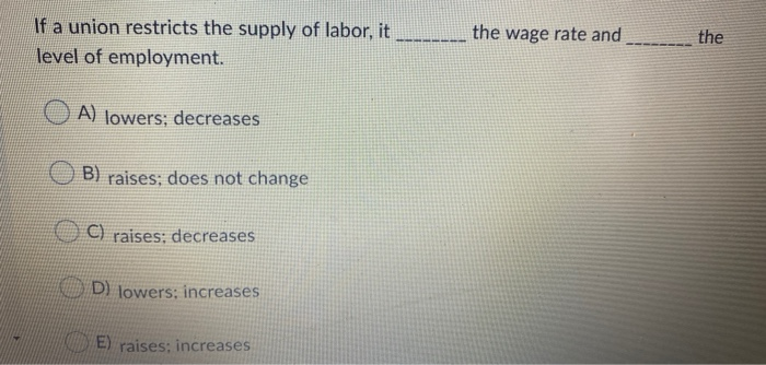Solved If a union restricts the supply of labor, it level of | Chegg.com