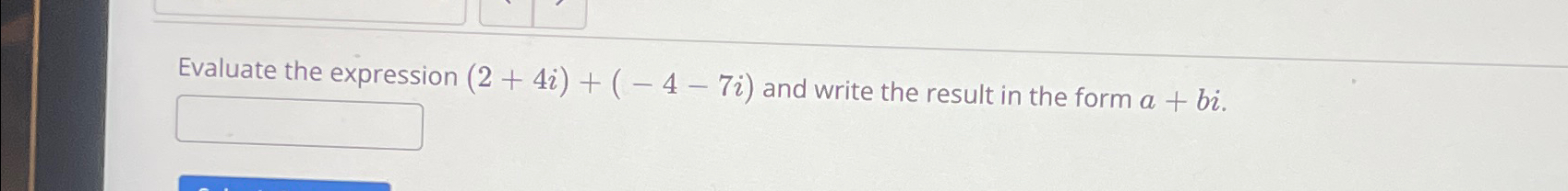 Solved Evaluate the expression (2+4i)+(-4-7i) ﻿and write the | Chegg.com