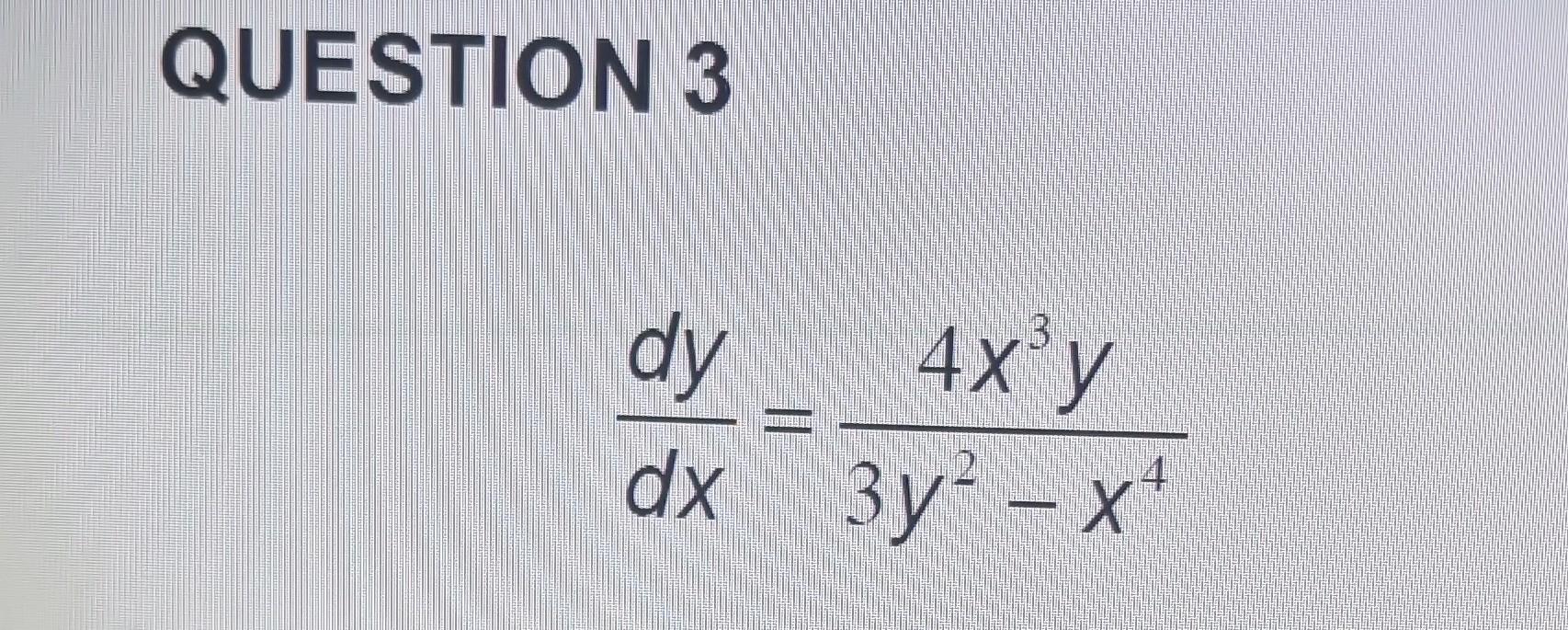 Solved QUESTION 3 dxdy=3y2−x44x3y | Chegg.com
