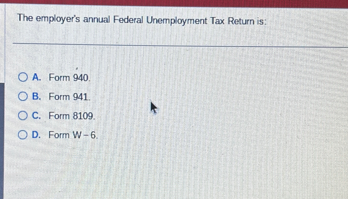 Solved The employer's annual Federal Unemployment Tax Return | Chegg.com