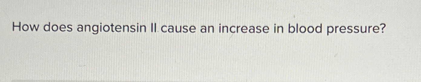 Solved How does angiotensin II cause an increase in blood | Chegg.com