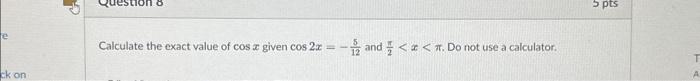 Solved Calculate the exact value of cosx given cos2x=−125 | Chegg.com