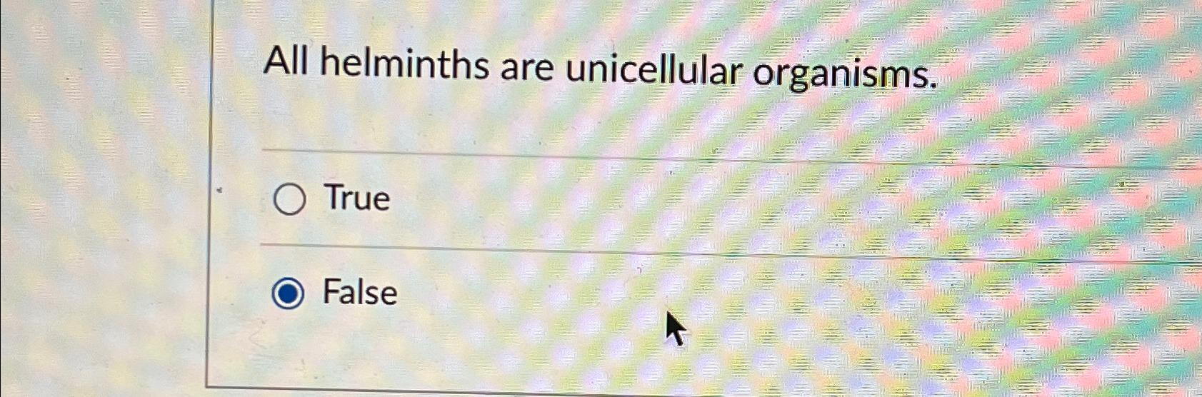 Solved All helminths are unicellular organisms.TrueFalse | Chegg.com