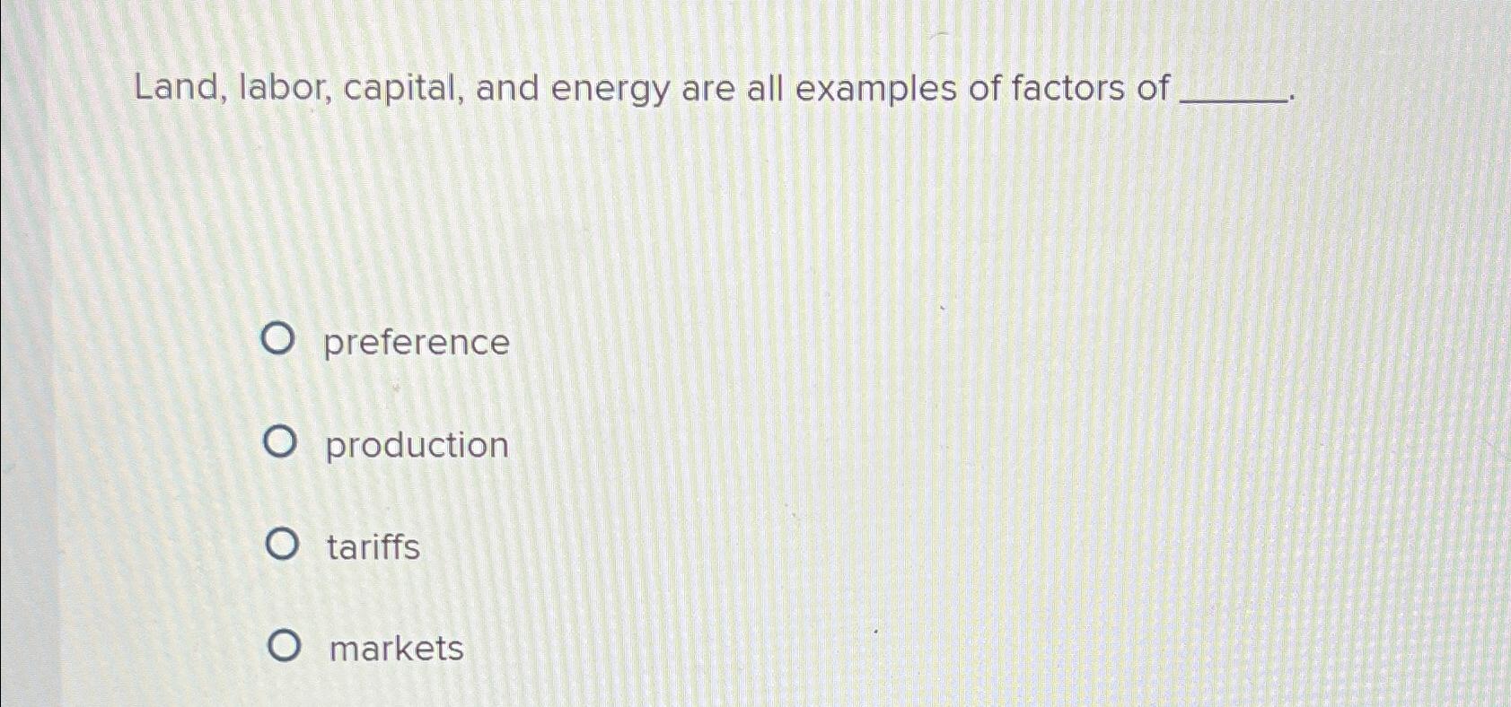 Solved Land, labor, capital, and energy are all examples of | Chegg.com