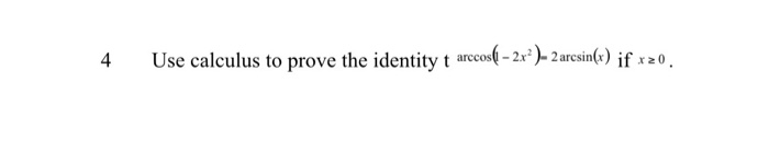 Solved 4 Use calculus to prove the identity t arccos( – 2x* | Chegg.com