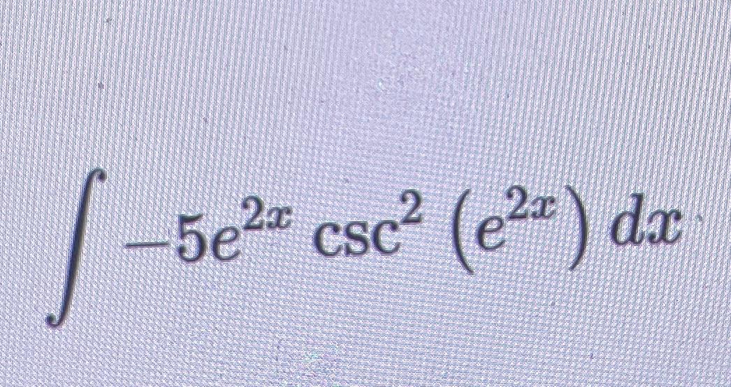Solved ∫﻿﻿-5e2xcsc2(e2x)dx | Chegg.com