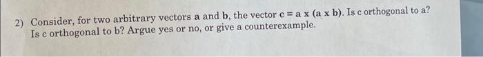 Solved 2) Consider, for two arbitrary vectors a and b, the | Chegg.com