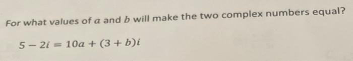 Solved For what values of a and b will make the two complex | Chegg.com