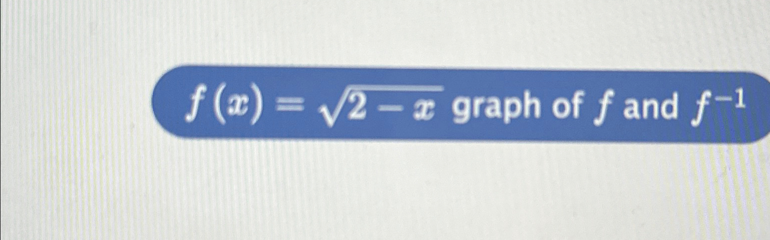 Solved f(x)=2-x2 ﻿graph of f ﻿and f-1 | Chegg.com