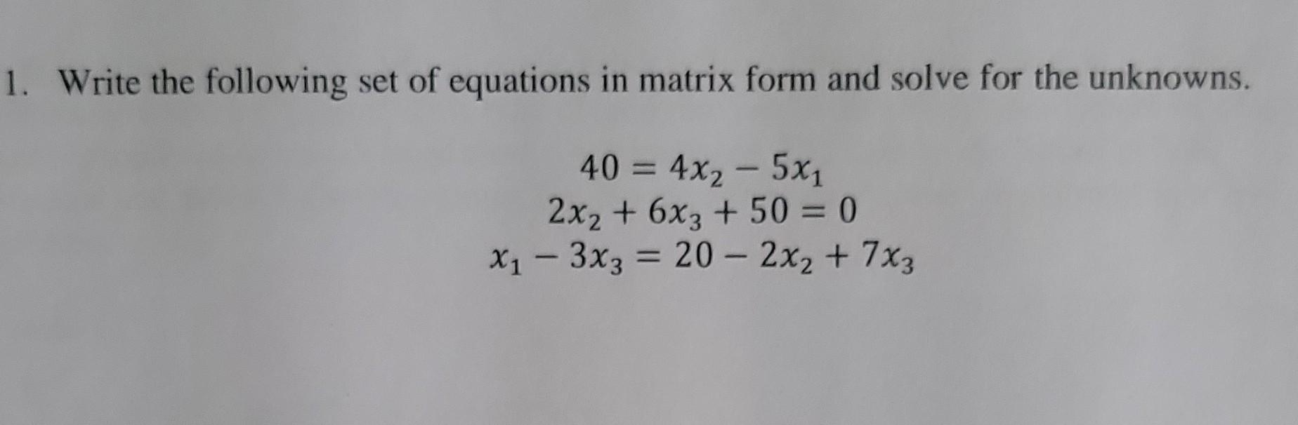 Solved 1. Write the following set of equations in matrix | Chegg.com