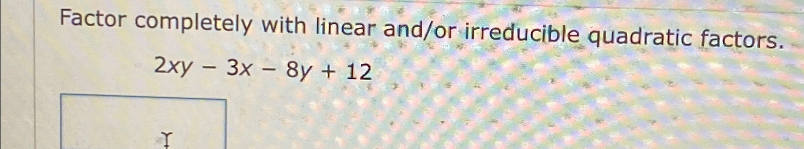 Solved Factor completely with linear and/or irreducible | Chegg.com
