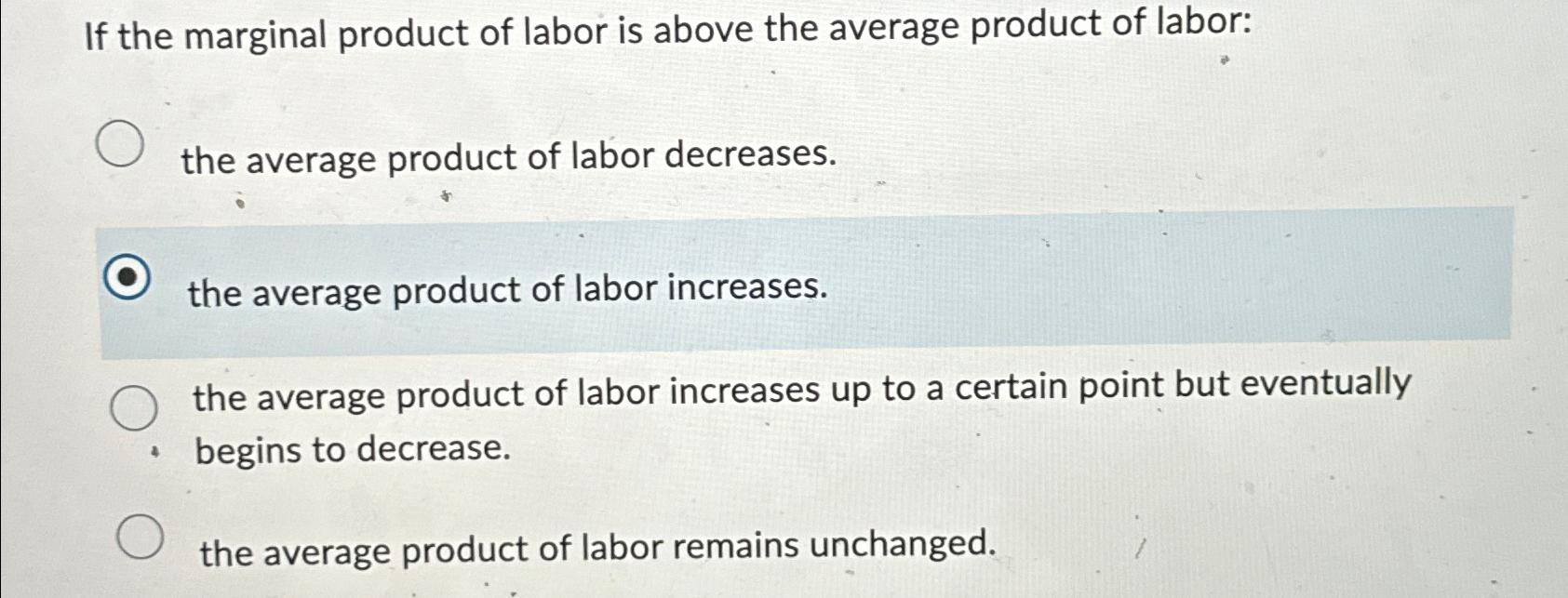 Solved If the marginal product of labor is above the average | Chegg.com