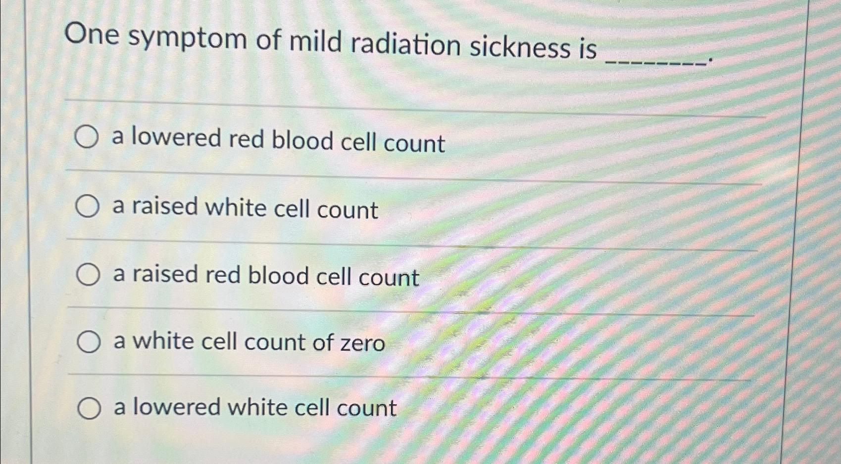 Solved One symptom of mild radiation sickness isa lowered | Chegg.com
