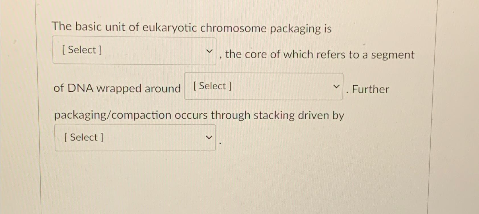 Solved The basic unit of eukaryotic chromosome packaging is | Chegg.com