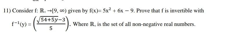 Solved 11) Consider f:R+→[9,∞) given by f(x)=5x2+6x−9. Prove | Chegg.com