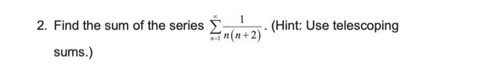 Solved (Hint: Use telescoping 2. Find the sum of the series | Chegg.com