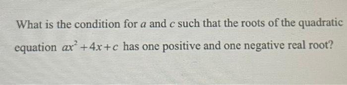 Solved What is the condition for a and c such that the roots | Chegg.com