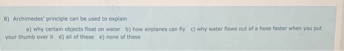 Solved 8) Archimedes' principle can be used to explain a) | Chegg.com