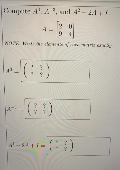 Solved Compute A3,A−3, and A2−2A+I A=[2904] NOTE: Write the | Chegg.com