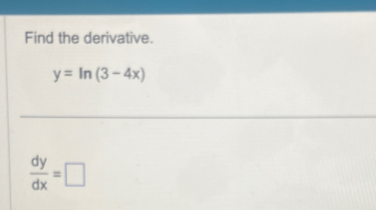 Solved Find the derivative.y=ln(3-4x)dydx= | Chegg.com
