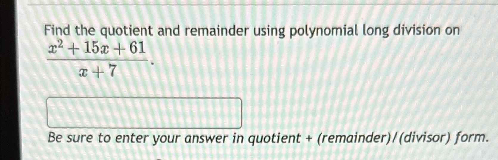 Solved Find the quotient and remainder using polynomial long | Chegg.com