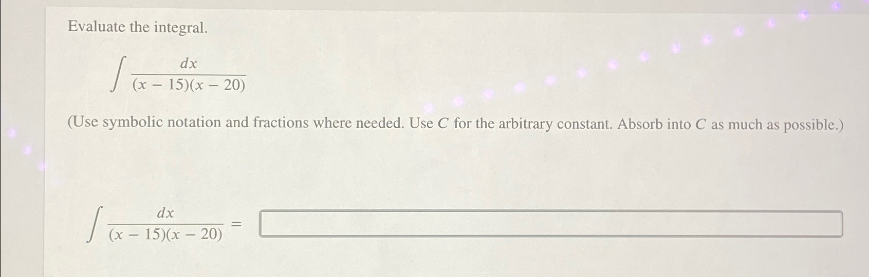 Solved Evaluate the integral.∫﻿﻿dx(x-15)(x-20)(Use symbolic | Chegg.com