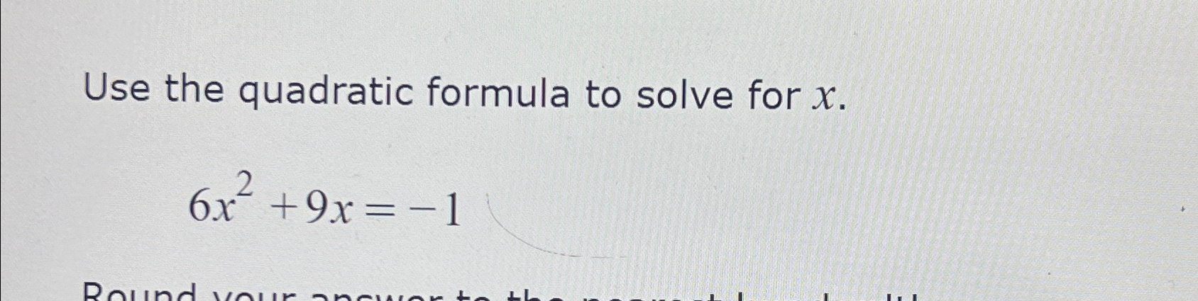 Solved Use the quadratic formula to solve for x.6x2+9x=-1 | Chegg.com