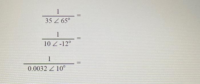 35∠65∘1=10∠−12∘1=0.0032∠10∘1= | Chegg.com