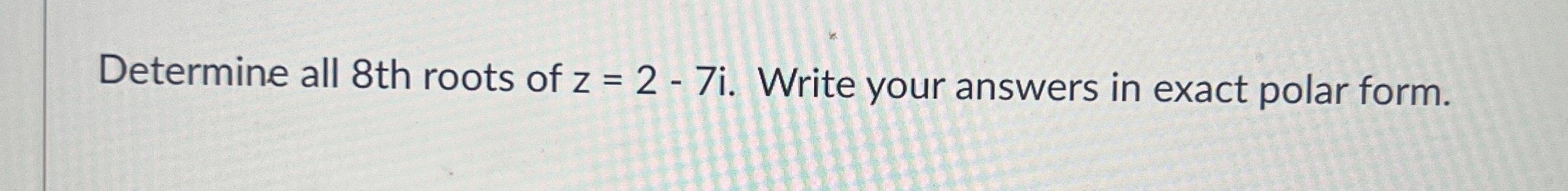 Determine all 8th roots of z=2-7i. ﻿Write your | Chegg.com