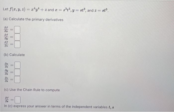 Solved Let f(x,y,z)=x4y4+z and x=s3t3,y=st3, and z=st3 (a) | Chegg.com