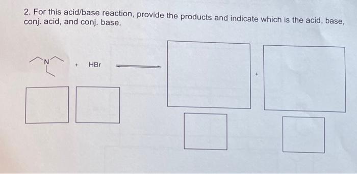 Solved 2. For this acid/base reaction, provide the products | Chegg.com