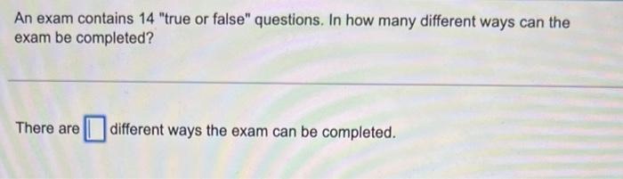 Solved An exam contains 14 "true or false" questions. In how | Chegg.com