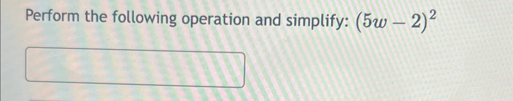 Solved Perform the following operation and simplify: (5w-2)2 | Chegg.com