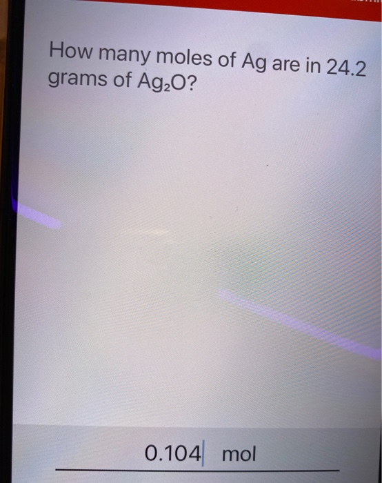 Solved How many moles of Ag are in 24.2 grams of Ag2O? 0.104 | Chegg.com