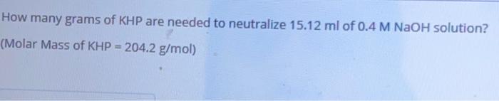 Solved How many grams of KHP are needed to neutralize 15.12 | Chegg.com