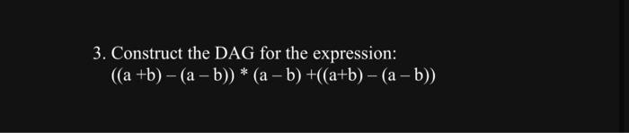 Solved 3. Construct the DAG for the expression: | Chegg.com Solved 3. Construct the DAG for the expression: | Chegg.com
